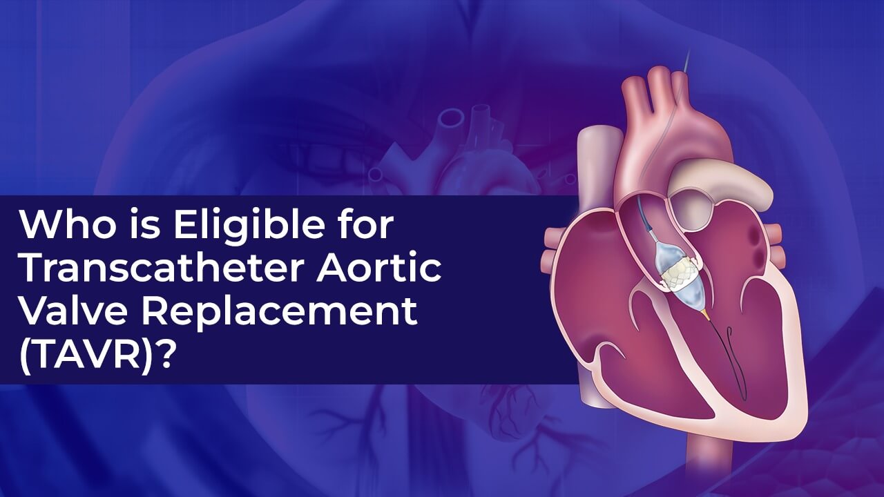 Who is Eligible for Transcatheter Aortic Valve Replacement (TAVR)? – Dr. Viveka Kumar